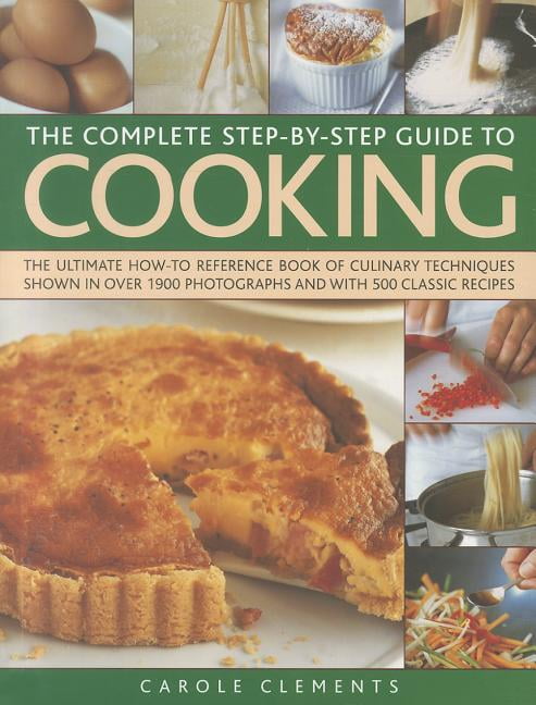 The Complete Step-by-Step Guide to Cooking : The ultimate how-to ...