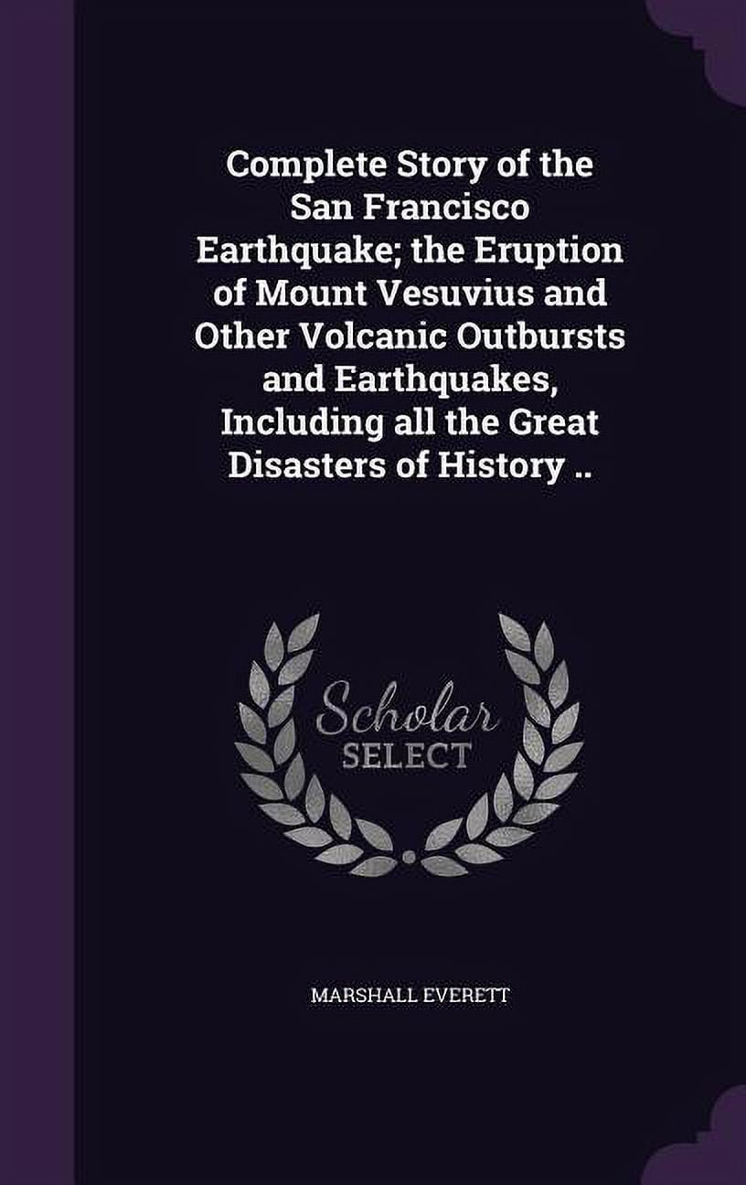 Complete Story of the San Francisco Earthquake; the Eruption of Mount ...