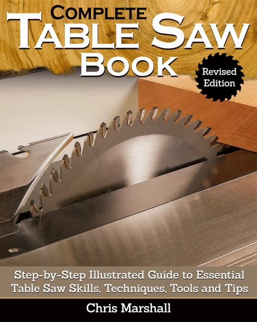 Complete Table Saw Book, Revised Edition: Step-By-Step Illustrated ...