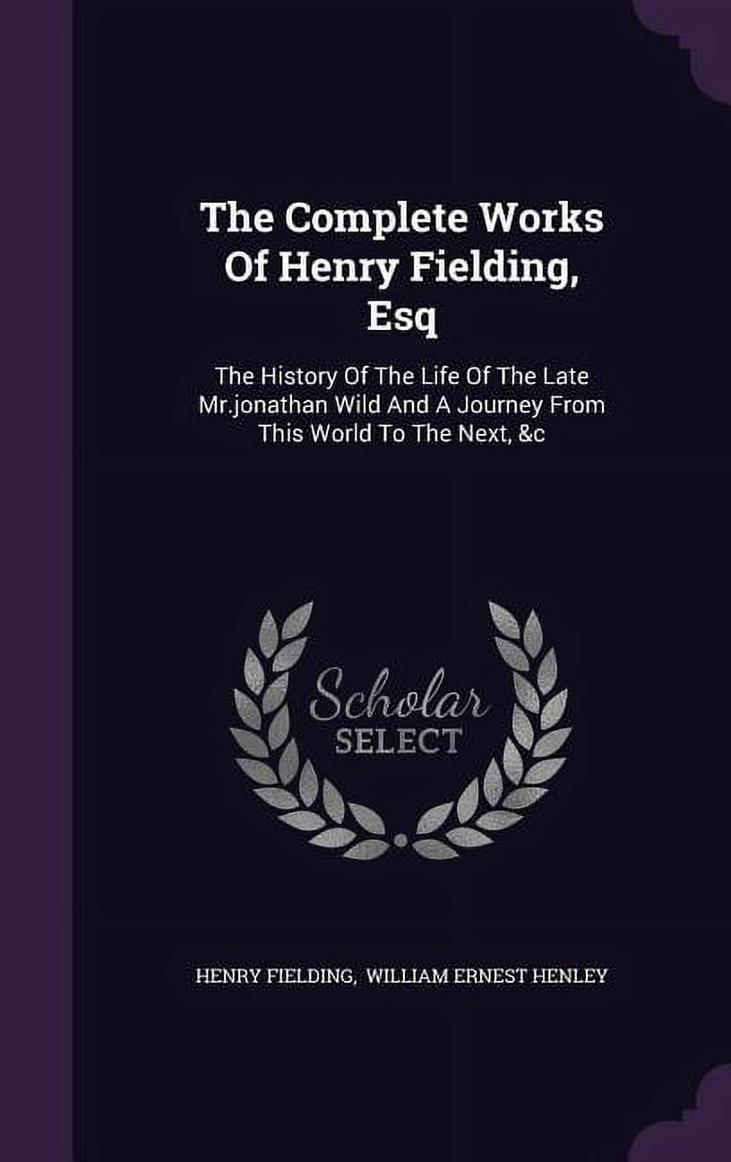 The Complete Works Of Henry Fielding, Esq : The History Of The Life Of ...