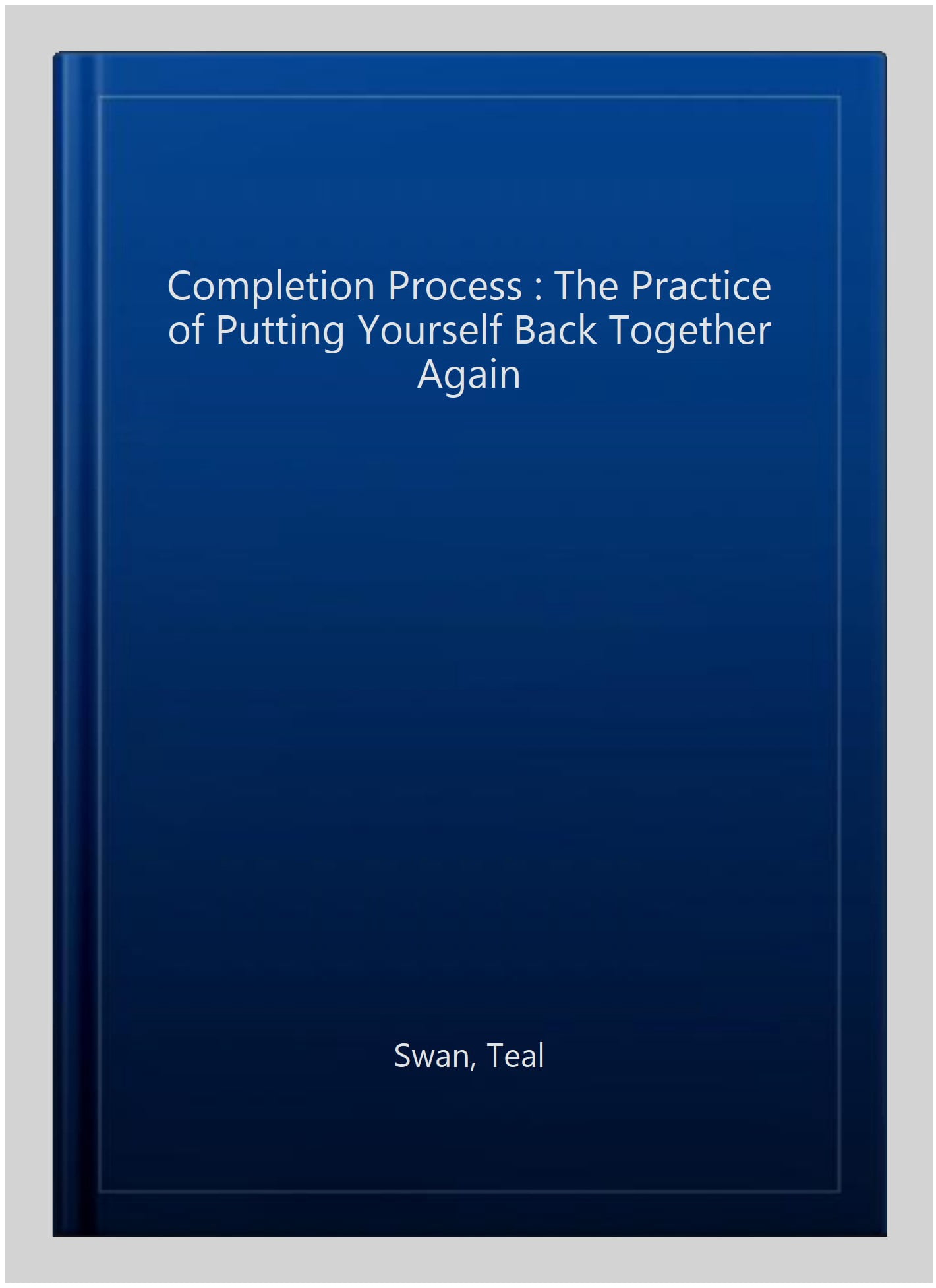 Completion Process : The Practice of Putting Yourself Back Together ...