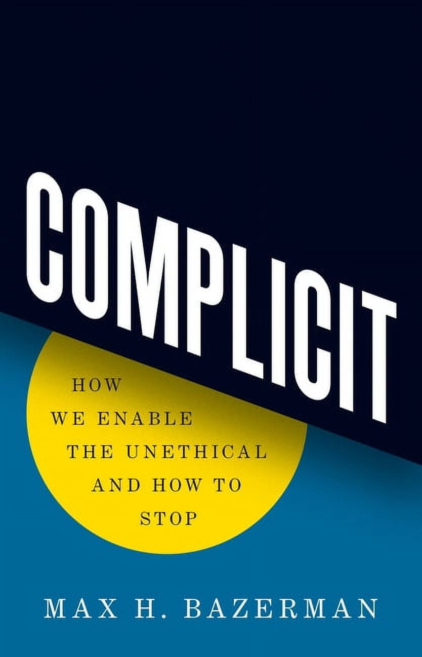 Complicit: How We Enable the Unethical and How to Stop, (Hardcover ...