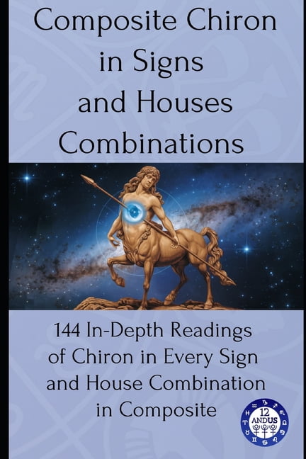 Composite Composite Chiron in Signs and Houses Combinations: 144 In ...