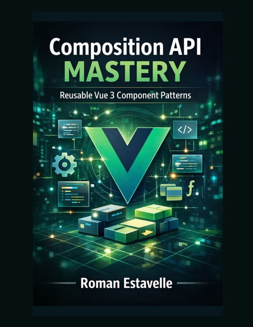 Composition API Mastery: Reusable Vue 3 Component Patterns, (Paperback ...