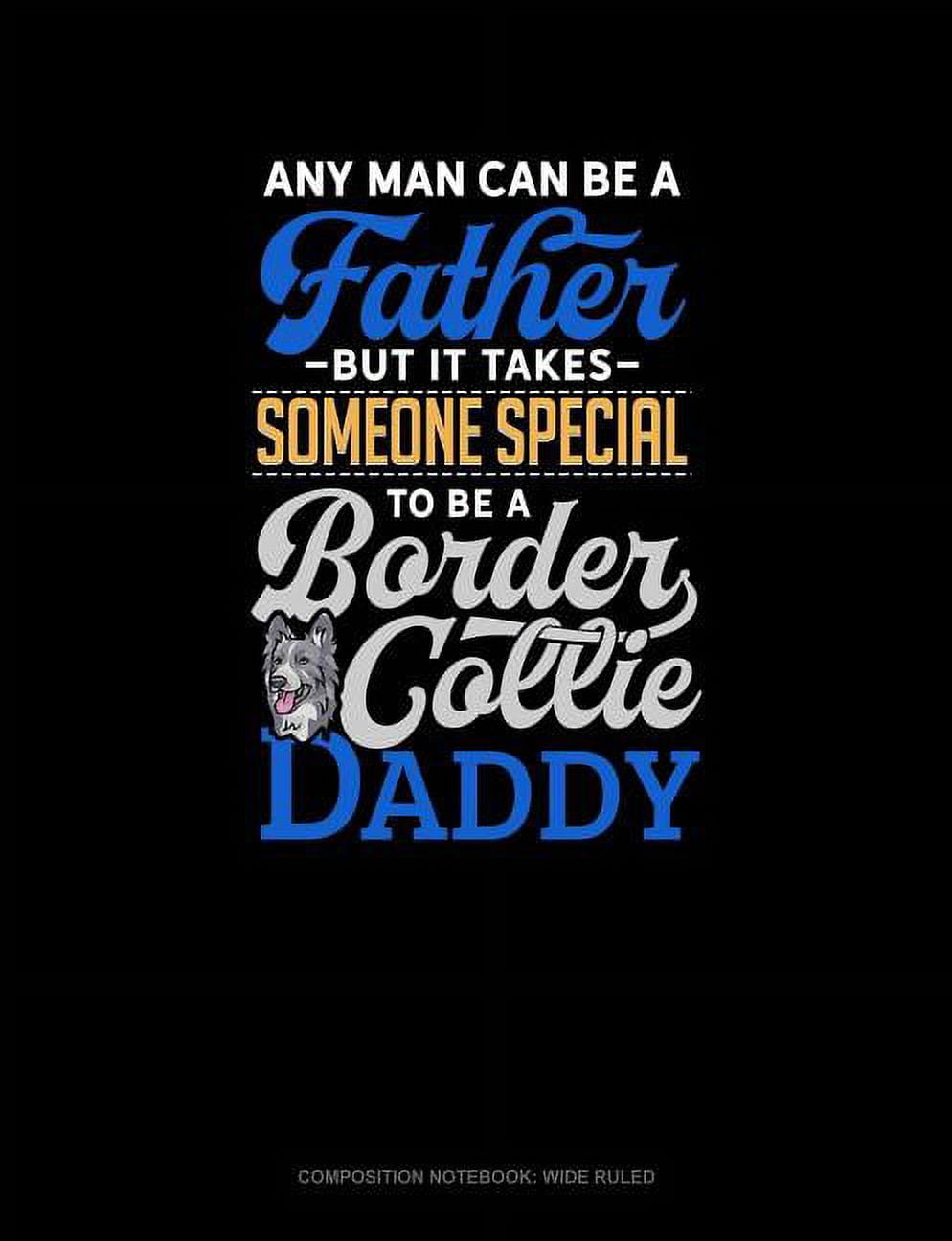 Composition Notebook: Wide Ruled: Any Man Can Be a Father But It Takes ...