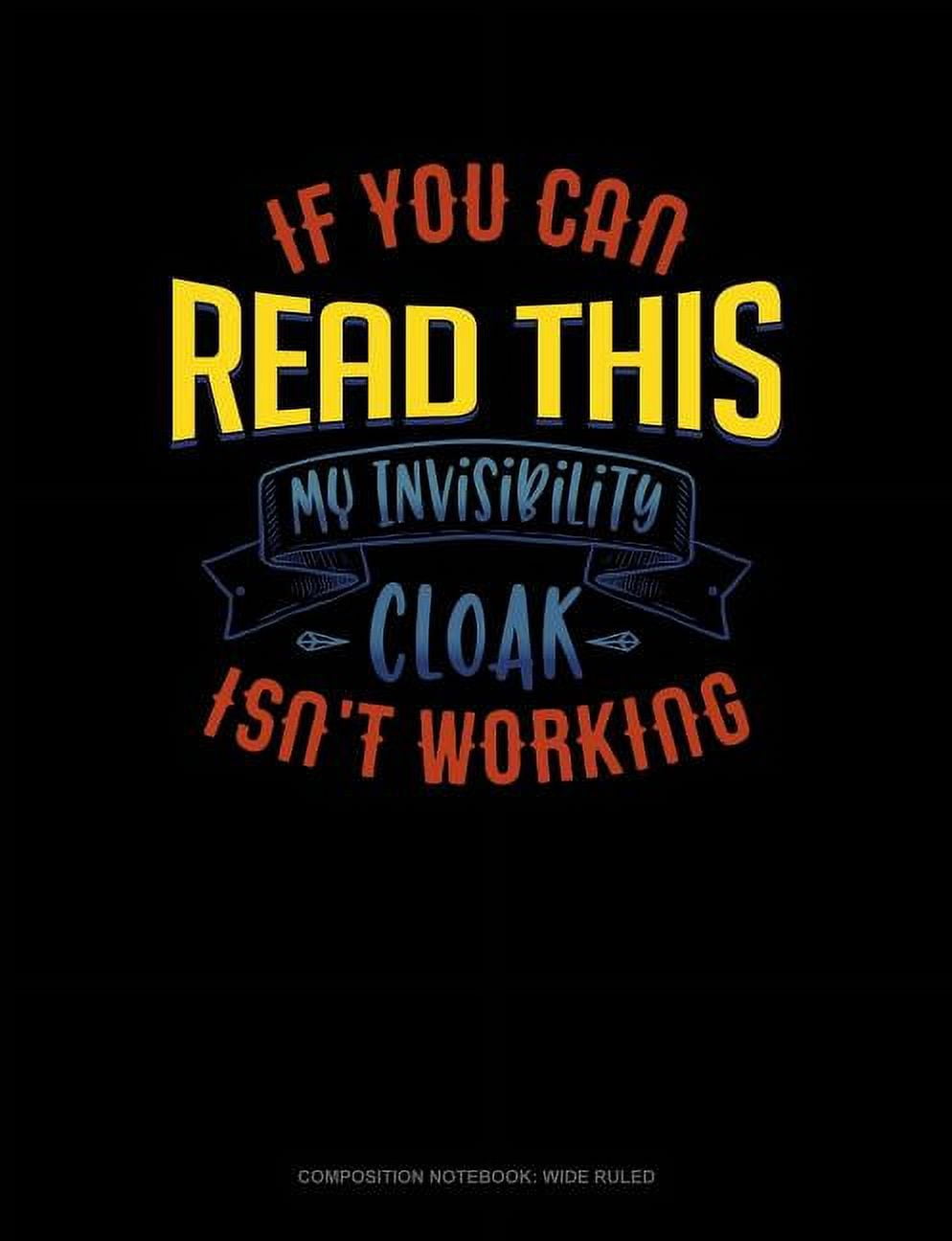 Composition Notebook: Wide Ruled: If You Can Read This My Invisibility ...