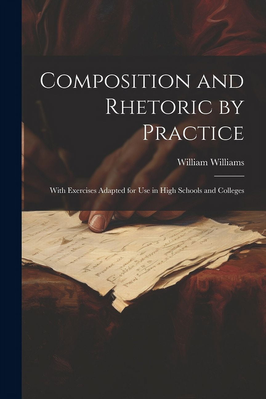 Composition and Rhetoric by Practice: With Exercises Adapted for Use in ...