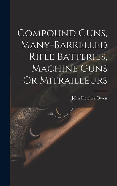 Compound Guns, Many-Barrelled Rifle Batteries, Machine Guns Or ...