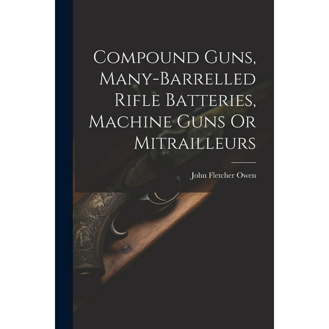 Compound Guns, Many-Barrelled Rifle Batteries, Machine Guns Or ...