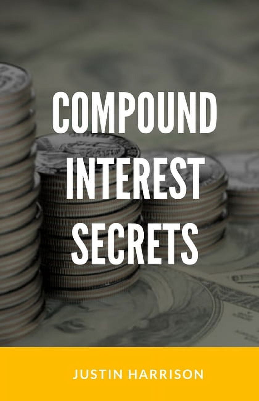 Compound Interest Secrets: Grow Your Wealth Like The Big Guys ...