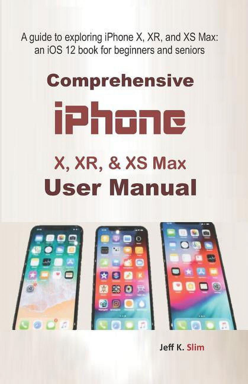 Comprehensive iPhone X, XR, & XS Max User Manual : A guide to exploring ...