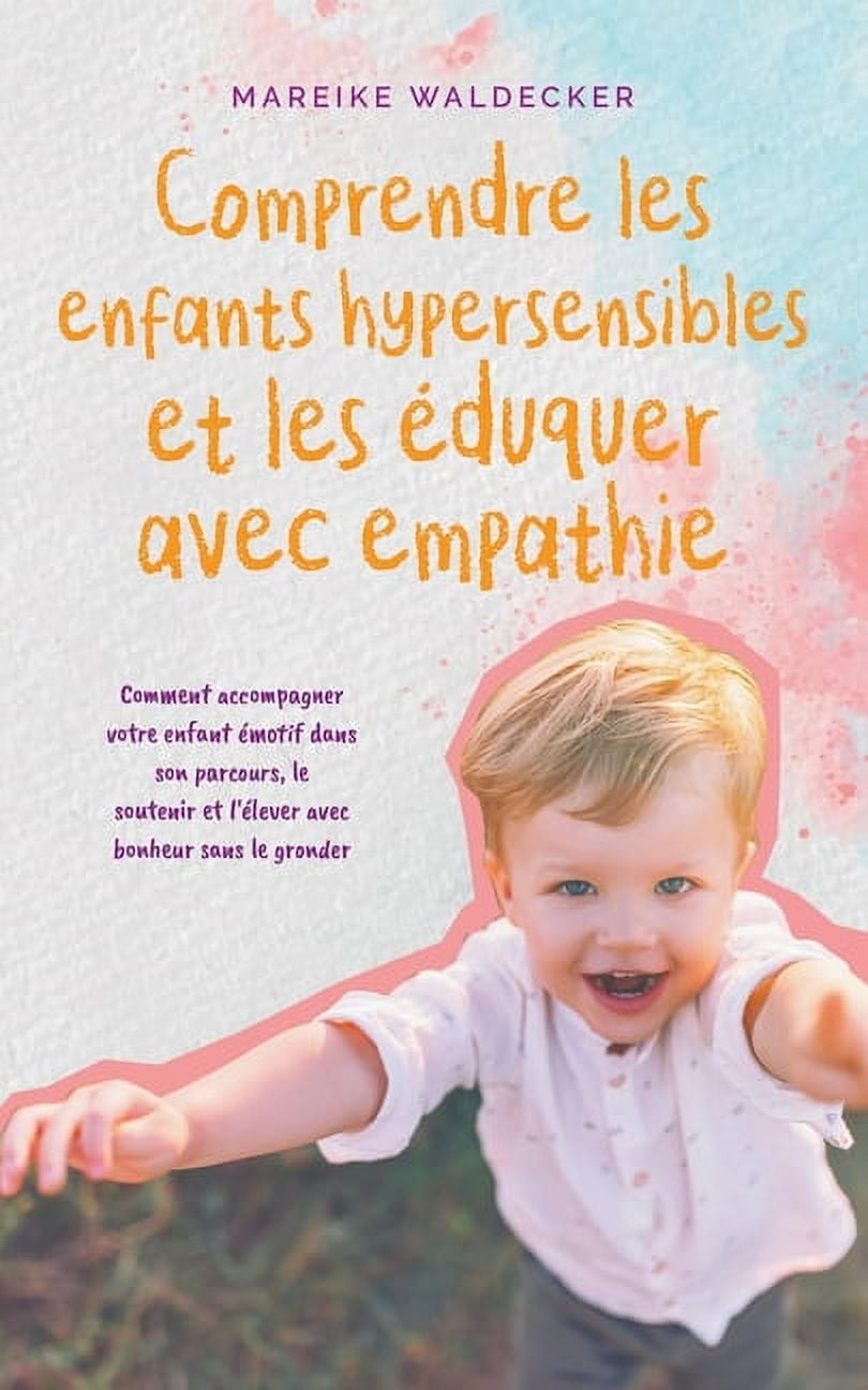 Comprendre les enfants hypersensibles et les Ã©duquer avec empathie Comment accompagner votre ...