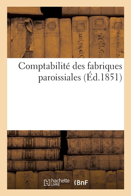 Comptabilité Des Fabriques Paroissiales. 1. l'Exposé Des Principes. 2. Les Modèles Et Formules ...