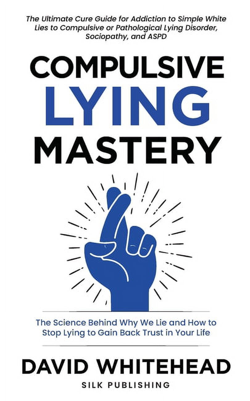 Compulsive Lying Mastery: The Science Behind Why We Lie and How to Stop ...