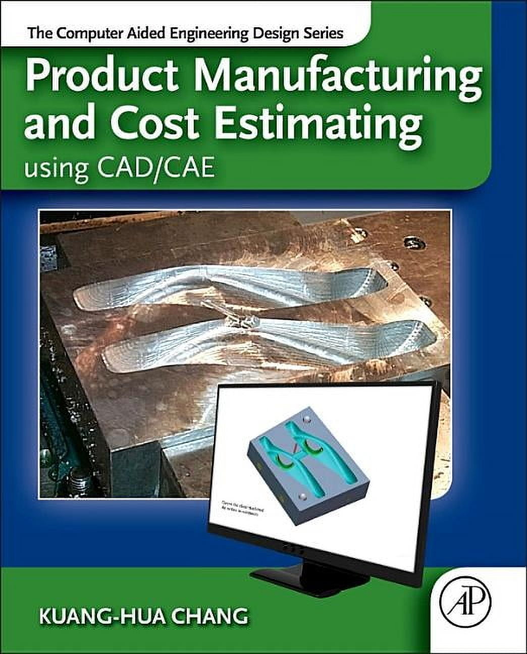 Computer Aided Engineering Design Product Manufacturing and Cost Estimating Using Cad/Cae: The ...