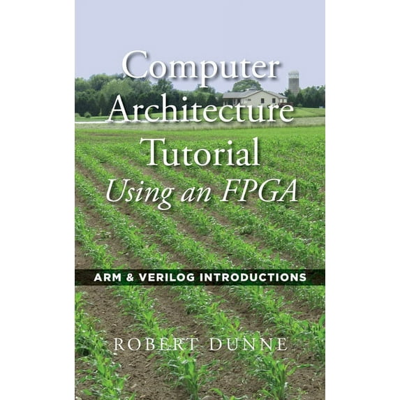 Computer Architecture Tutorial Using an FPGA: ARM & Verilog Introductions (Hardcover) - Walmart.com