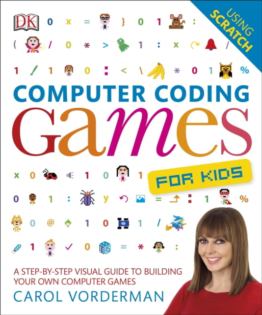 Computer Coding Games for Kids: A Step-by-Step Visual Guide to Building Your Own Computer Games ...