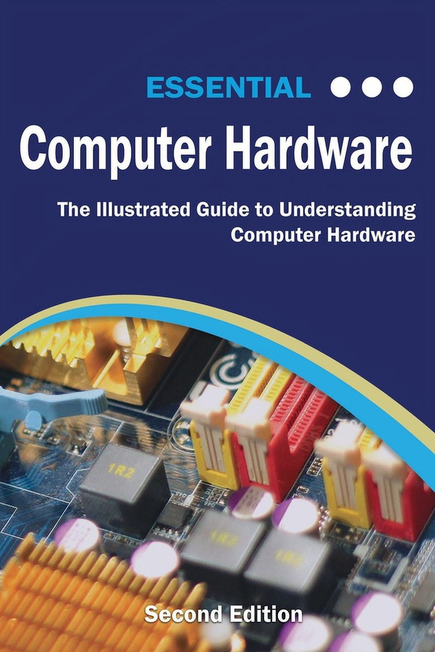 Computer Essentials: Essential Computer Hardware Second Edition: The ...