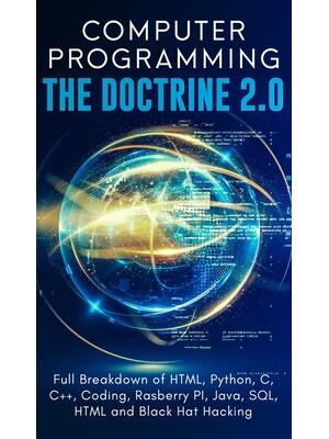 Computer Programming The Doctrine 2.0 : Full Breakdown of HTML, Python, C, C++, Coding Raspberry ...