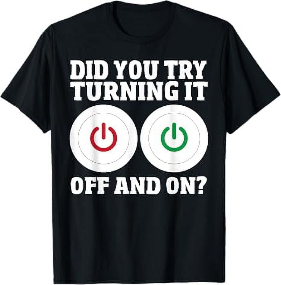 Computer Repair Guy - Did You Try Turning It Off And On T-Shirt ...