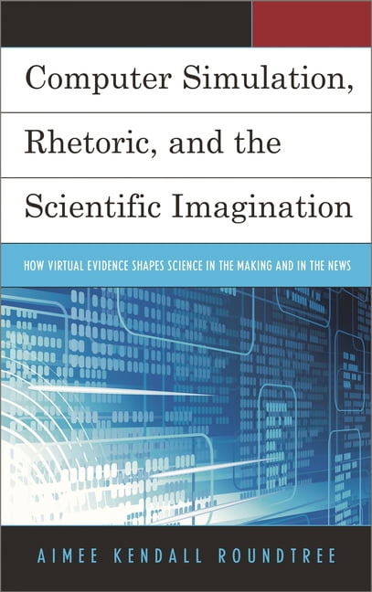 Computer Simulation, Rhetoric, and the Scientific Imagination: How ...