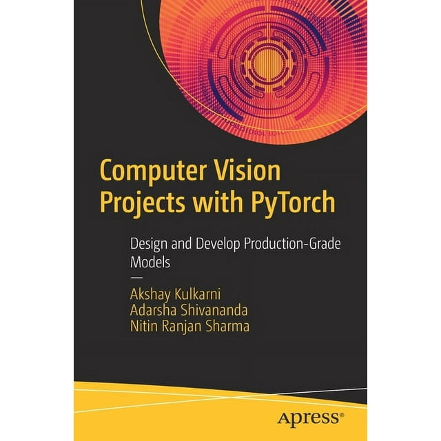 Computer Vision Projects with Pytorch: Design and Develop Production ...