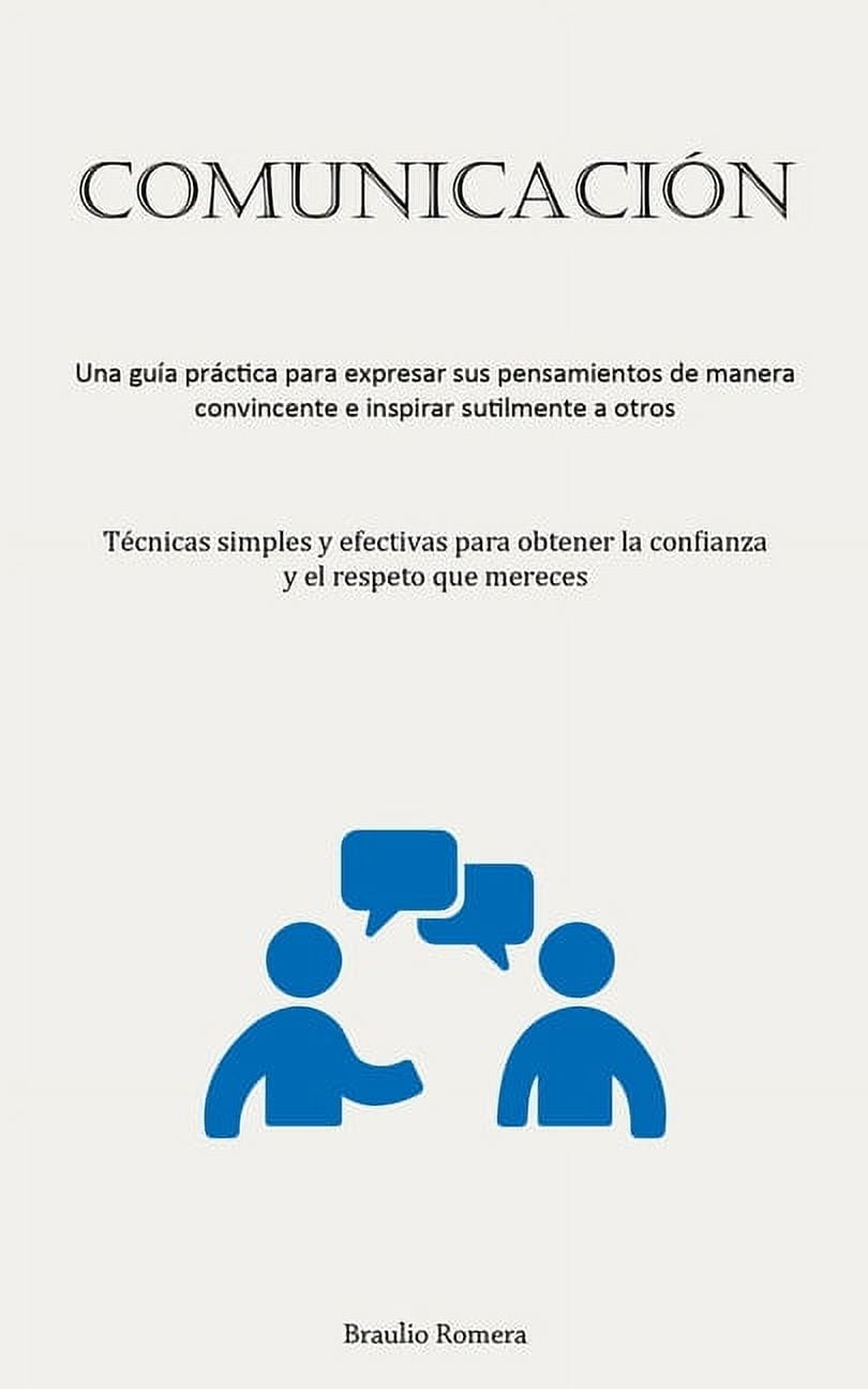 Comunicación: Una guía práctica para expresar sus pensamientos de manera convincente e inspirar ...