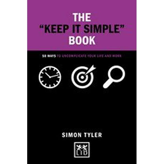 Concise Advice: The "Keep It Simple" Book : 50 Ways to Uncomplicate ...