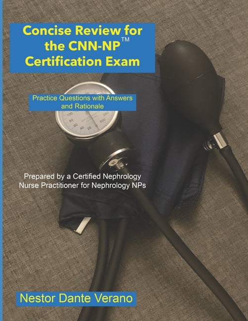 Concise Review for the CNN-NP Certification Exam: Practice Questions with Answers and Rationale ...