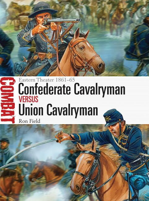 Confederate Cavalryman vs Union Cavalryman: Eastern Theater 1861-65 ...