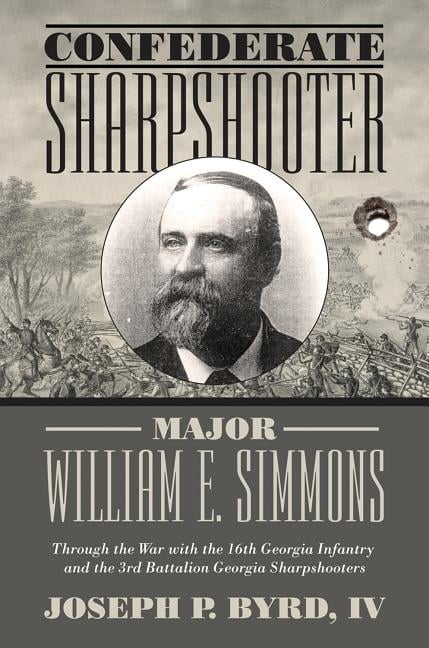 Confederate Sharpshooter Major William E. Simmons: Through the War with the 16th Georgia ...