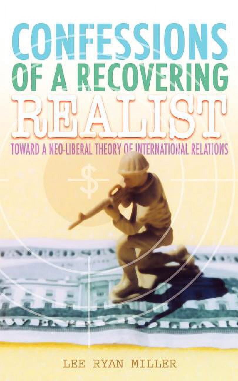 Confessions of a Recovering Realist: Toward a Neo-Liberal Theory of ...