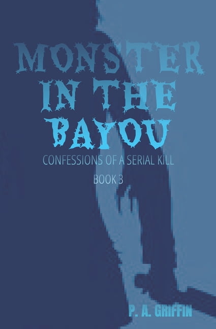 Confessions of a Serial Killer Monster In The Bayou: Confessions of a ...
