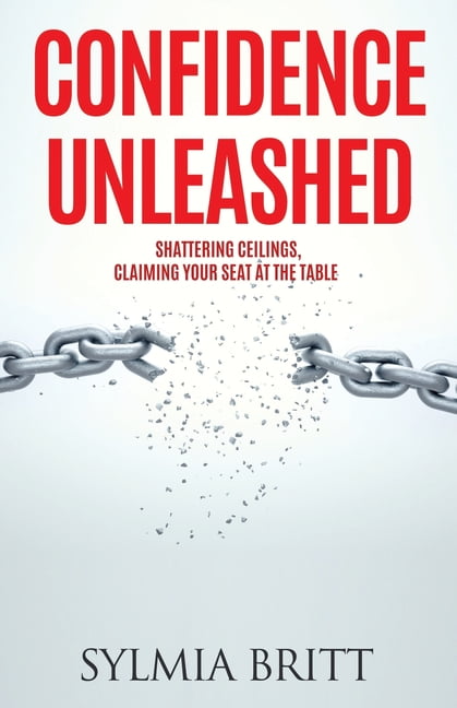 Confidence Unleashed: Shattering Ceilings, Claiming Your Seat at the Table, (Paperback ...