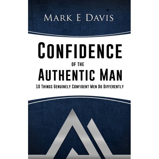 Confidence of the Authentic Man: 10 Things Genuinely Confident Men Do ...