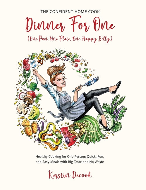 The Confident Home Cook DINNER FOR ONE (One Pan, One Plate, One Happy ...
