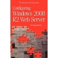 Configuring Windows 2008 R2 Web Server : A Step-by-Step Guide to Building Internet Servers With ...