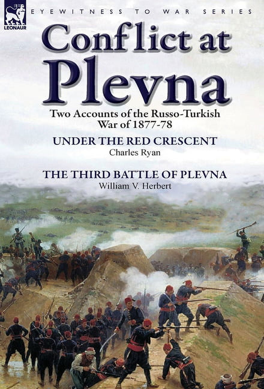 Conflict at Plevna: Two Accounts of the Russo-Turkish War of 1877-78 ...