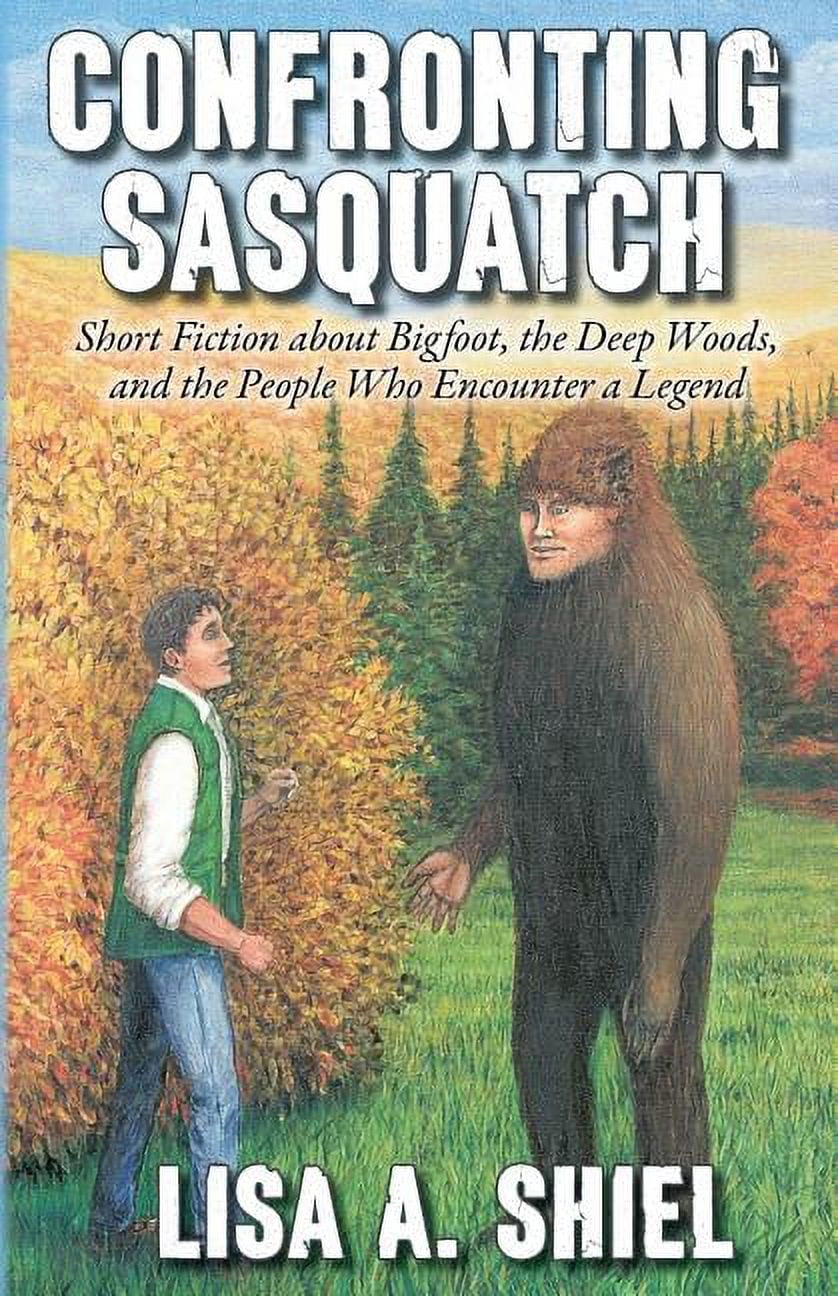 Confronting Sasquatch: Short Fiction about Bigfoot, the Deep Woods, and ...