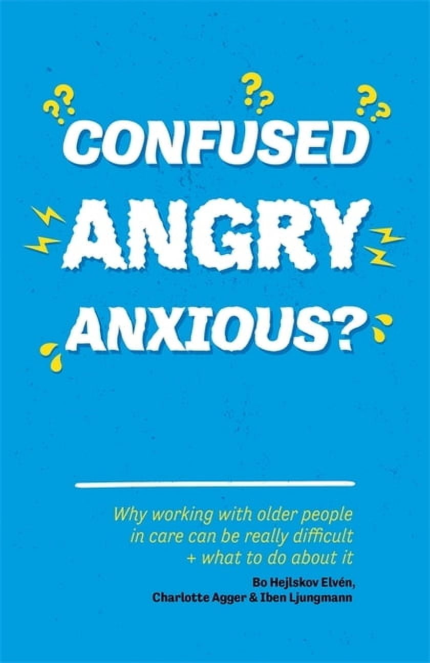 Confused, Angry, Anxious? : Why working with older people in care ...