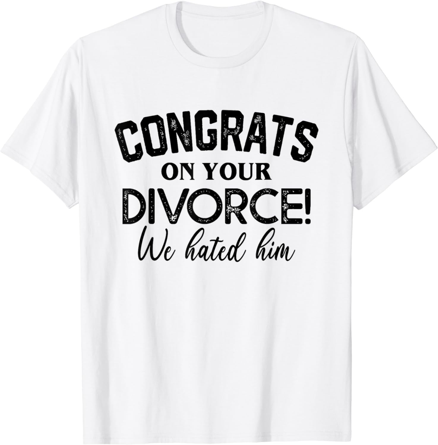 Congrats On Your Divorce We Hated Him Divorce Party Squad T-Shirt ...
