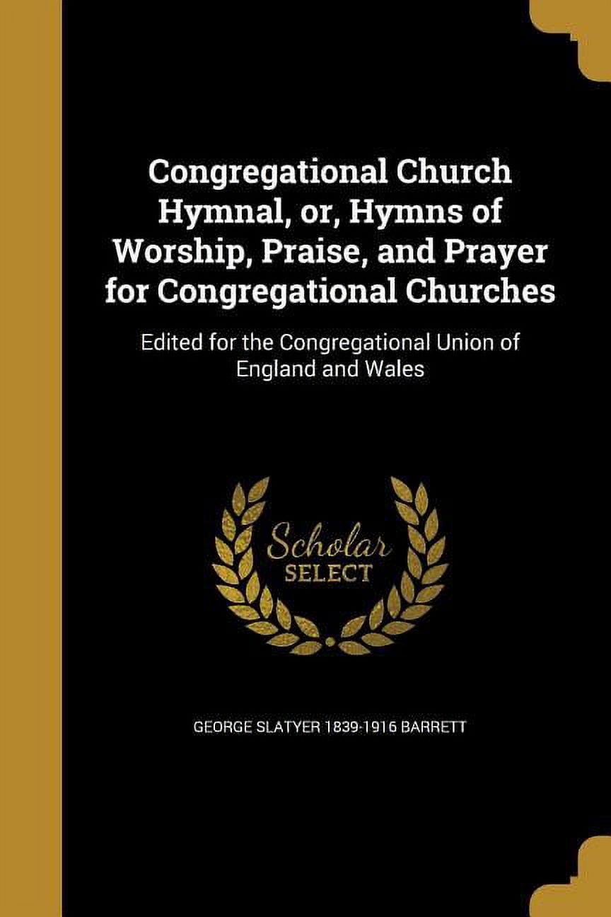 Congregational Church Hymnal, or, Hymns of Worship, Praise, and Prayer ...