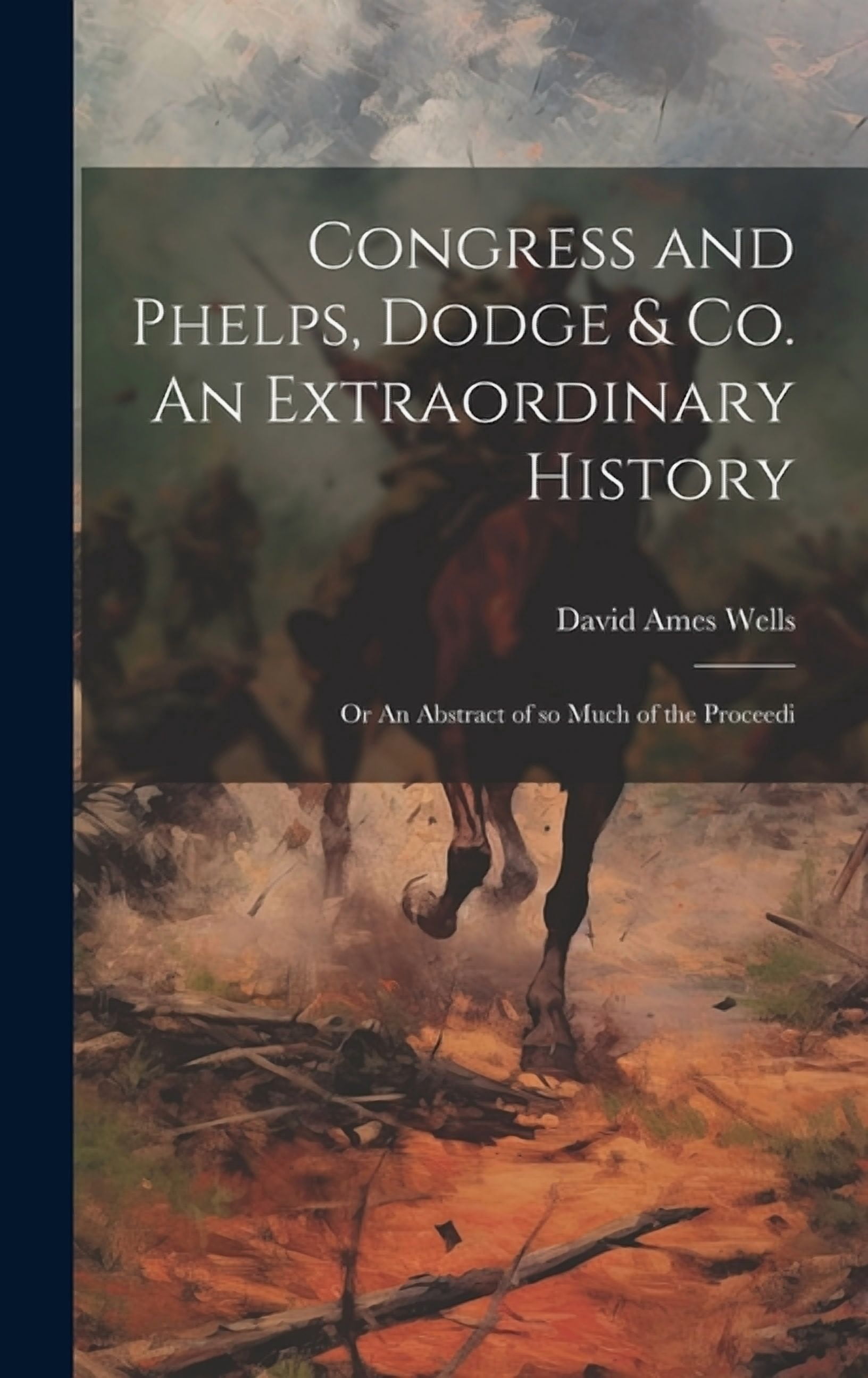Congress and Phelps, Dodge & Co. An Extraordinary History; or An ...