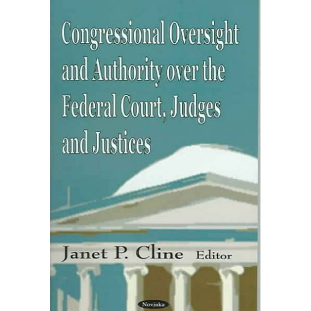 Congressional Oversight and Authority over the Federal Court, Judges ...