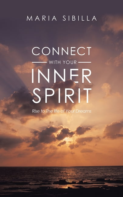 Connect with Your Inner Spirit: Rise to the Life of Your Dreams ...