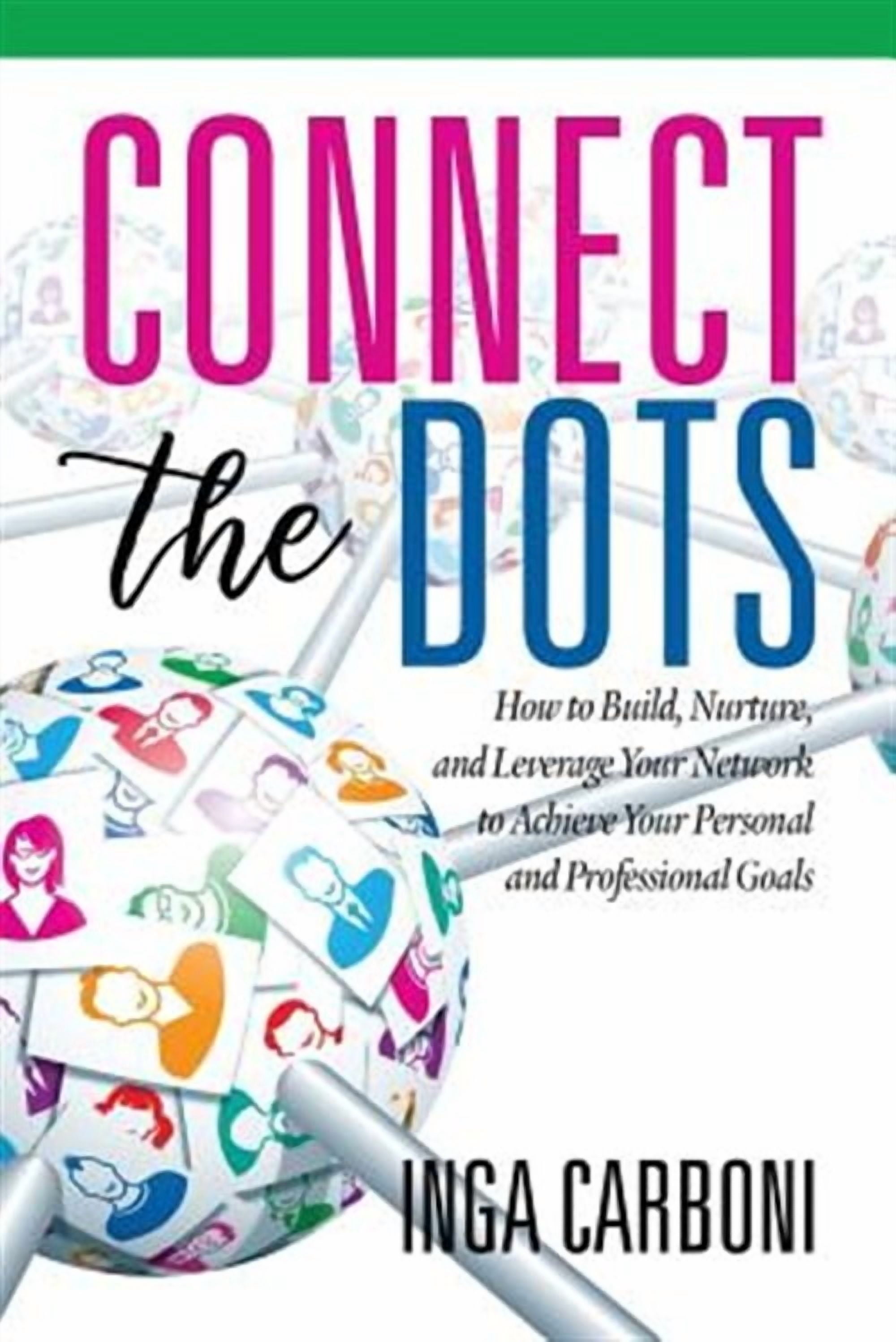 Connect the Dots: How to Build, Nurture, and Leverage Your Network to ...