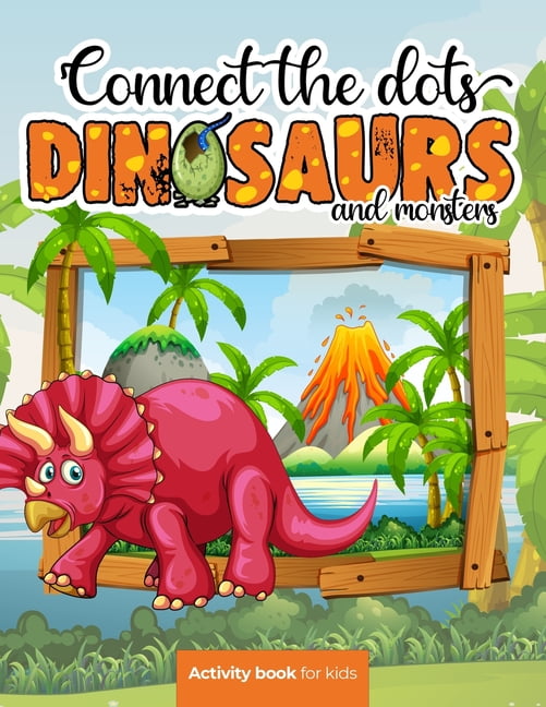 Connect the dots: Dinosaurs and monsters - Activity book for kids ...
