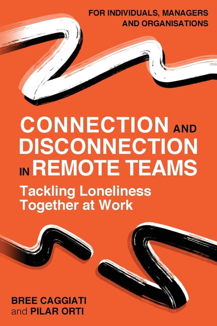 Connection and Disconnection in Remote Teams.: Tackling Loneliness ...