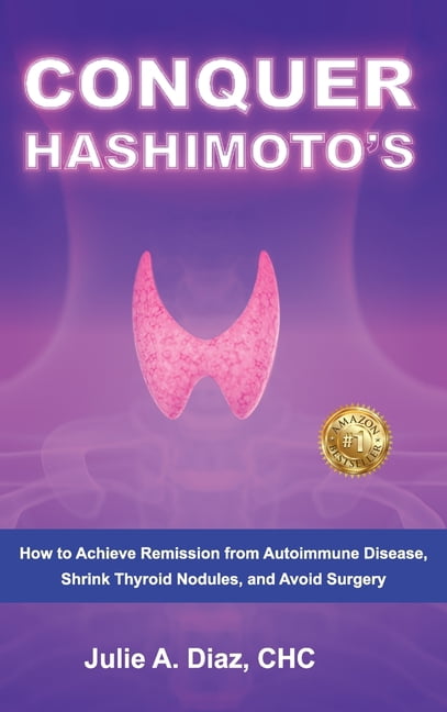 Conquer Hashimoto's: How to Achieve Remission from Autoimmune Disease ...