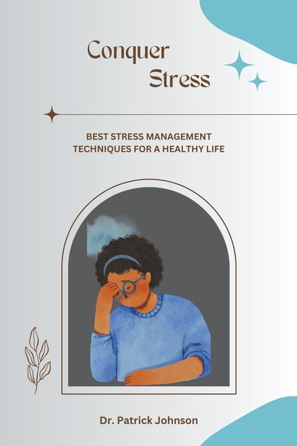 Conquer Stress - Best Stress Management Techniques for a Healthy Life ...